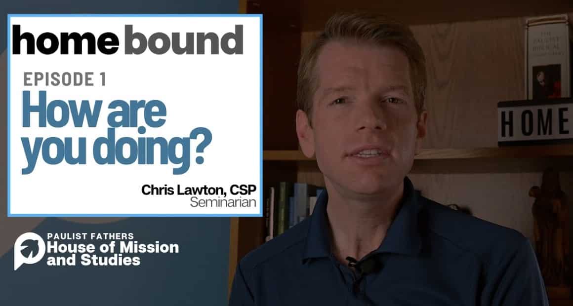 Homebound – Episode 1: How Are You Doing? – Paulist Fathers
